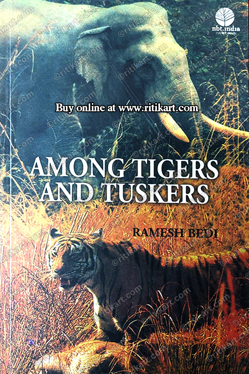 Among Tigers and Tuskers: Exploring Wildlife and Nature by Ramesh Bedi